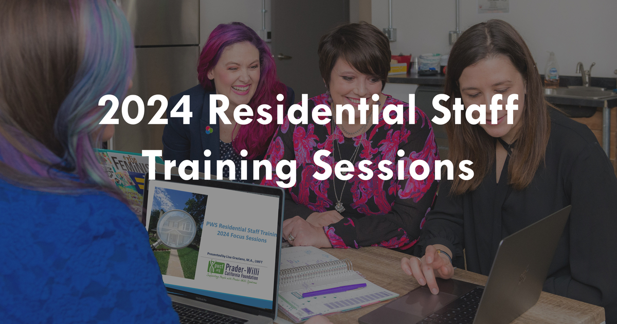 PRADER-WILLI CALIFORNIA FOUNDATION - 2024 Residential Staff Training ...