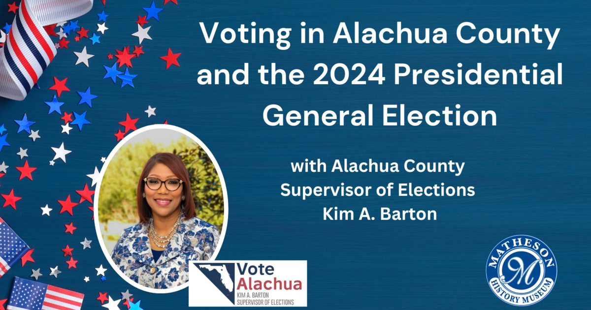 Matheson History Museum Inc - Voting in Alachua County and the 2024 ...