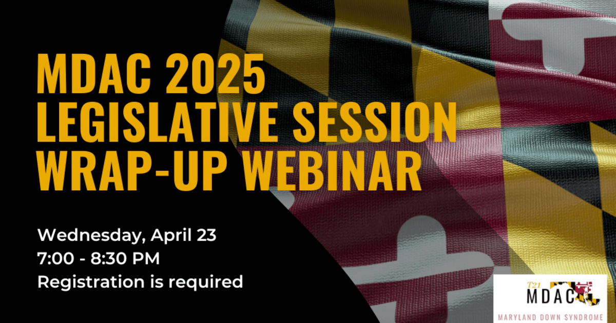 Down Syndrome Network of Montgomery County Inc - MDAC 2025 Legislative Session Wrap-Up Webinar ...