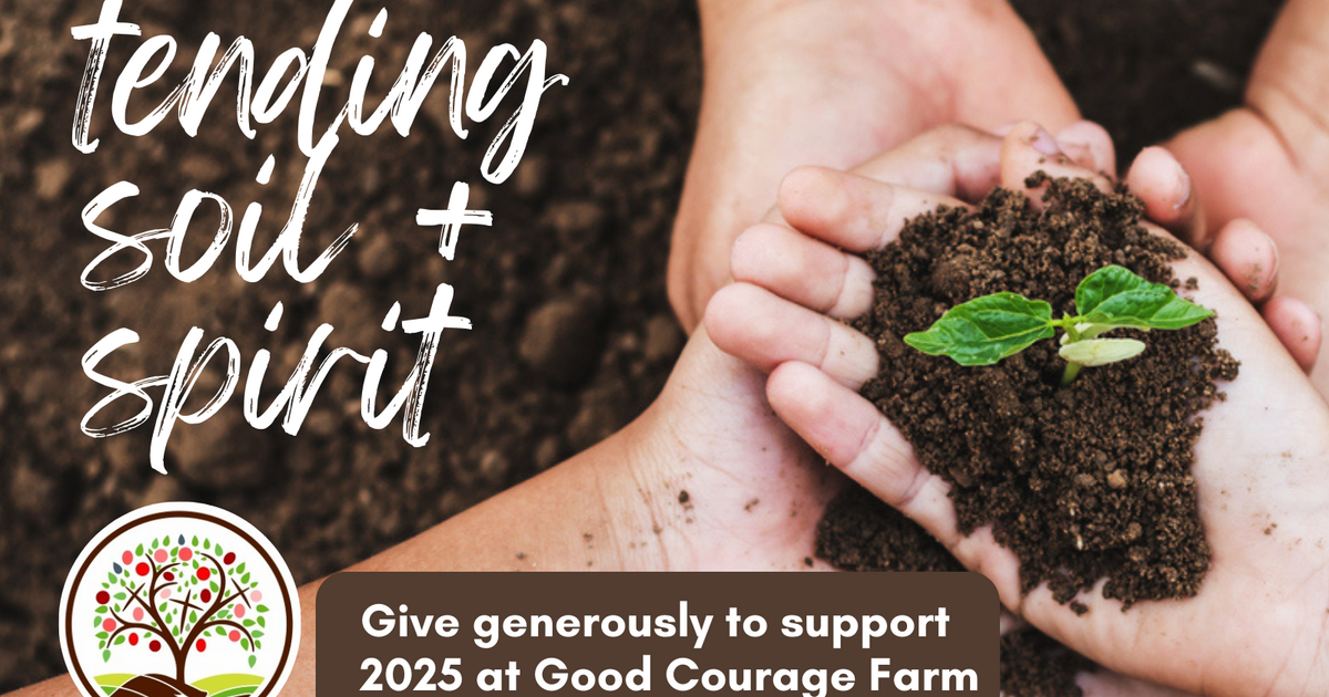Good Courage Farm - Tending Soil and Spirit: 2025 at Good Courage Farm