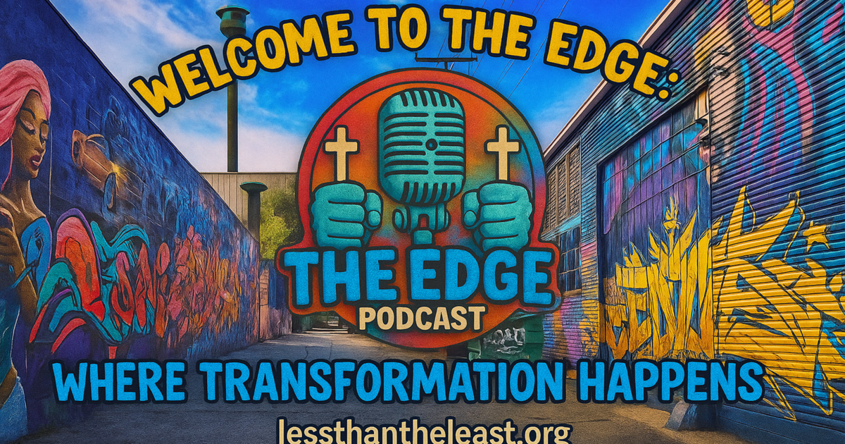 Less Than the Least Ministries Inc - The Edge Podcast